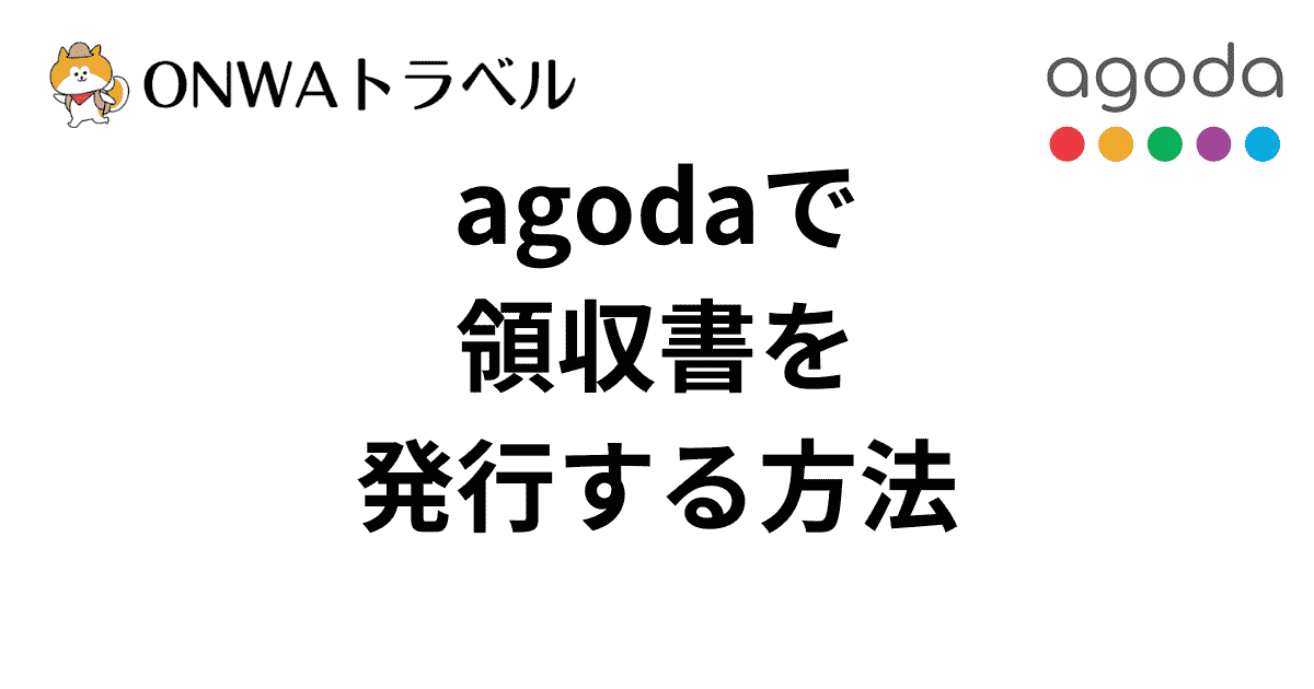 agoda(アゴダ)で領収書発行する方法を解説！日本円や登録番号が表示されるか・発行できない理由も - ONWAトラベル